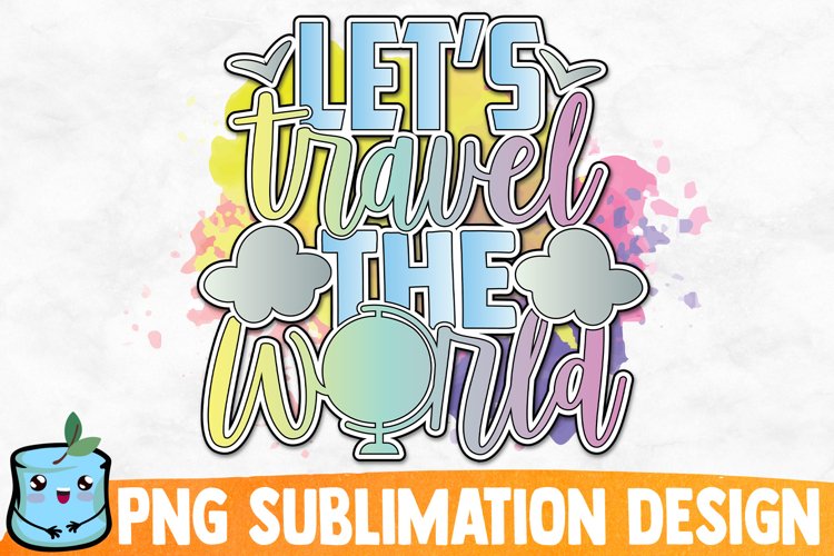 Let's Travel The World Sublimation Design