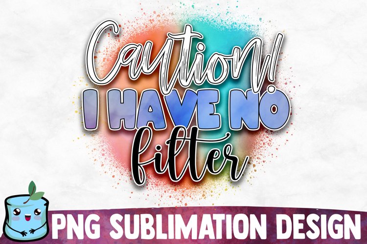 Caution I Have No Filter - Funny Sublimation Design