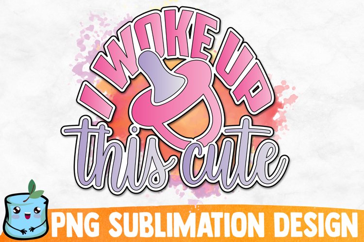 I Woke Up This Cute Sublimation Design