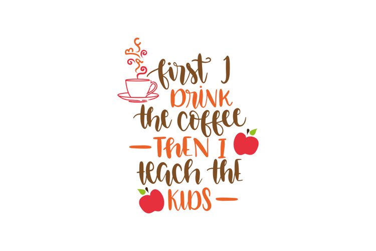 First I Drink The Coffee Then I Teach The Kids (1520462)