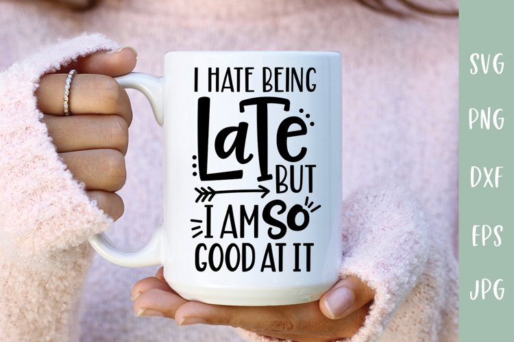 I Hate Being Late But I Am So Good At It - Funny SVG