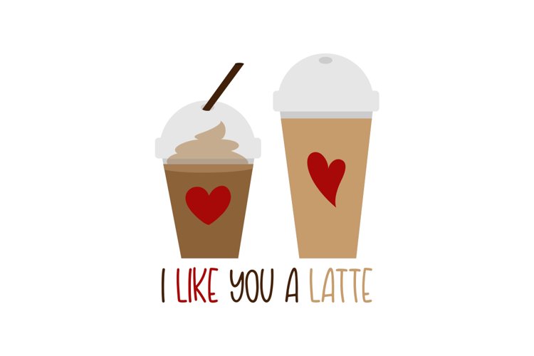 I Like You A Latte SVG Cut File