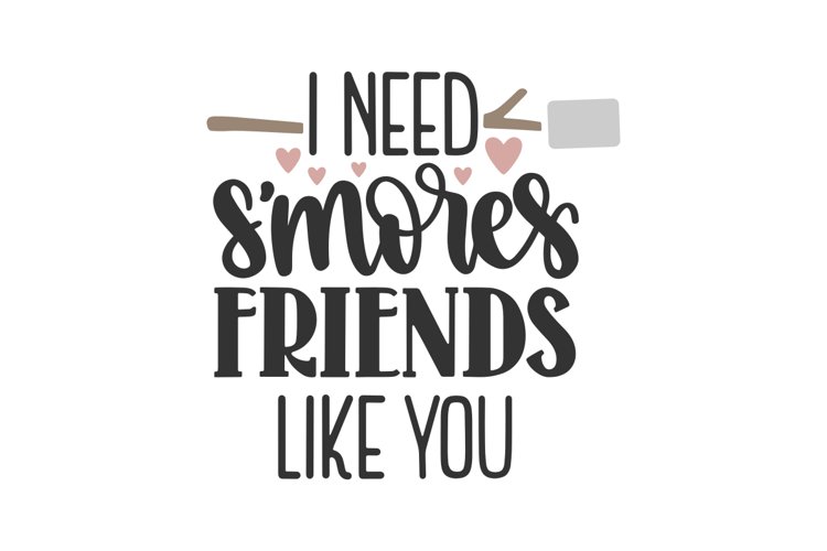 I Need Smores Friends Like You SVG Cut File