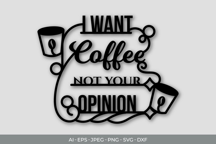 I Want Coffee Not Your Opinion Papercut SVG