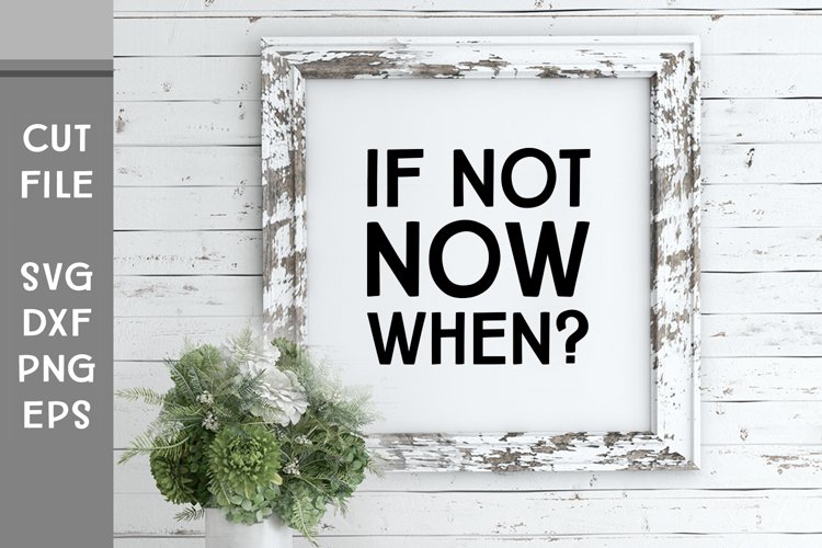 If Not Now When?, Hand Lettered Motivational SVG