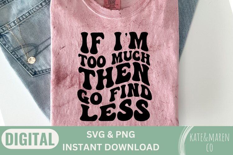 if im too much go find less svg, sassy svg, funny retro svg