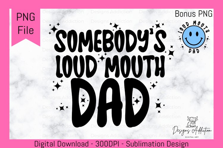 Somebody's loud mouth dad sublimation design