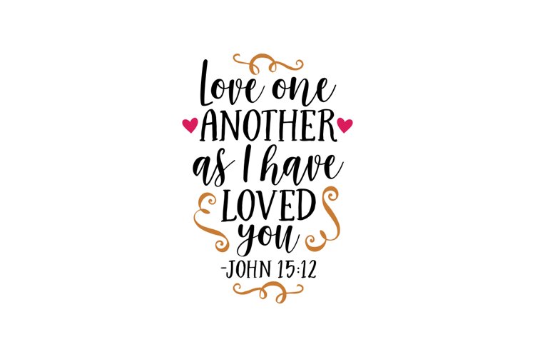 Love One Another As I Have Loved You -john 15-12