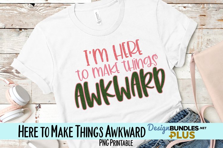 I'm Here to Make Things Awkward Sublimation PNG