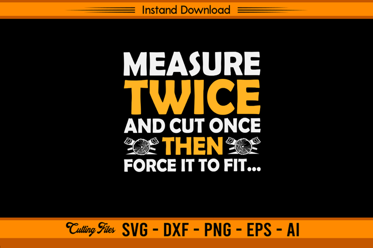 Measure Twice And Cut Once Then Force It To Fit SVG