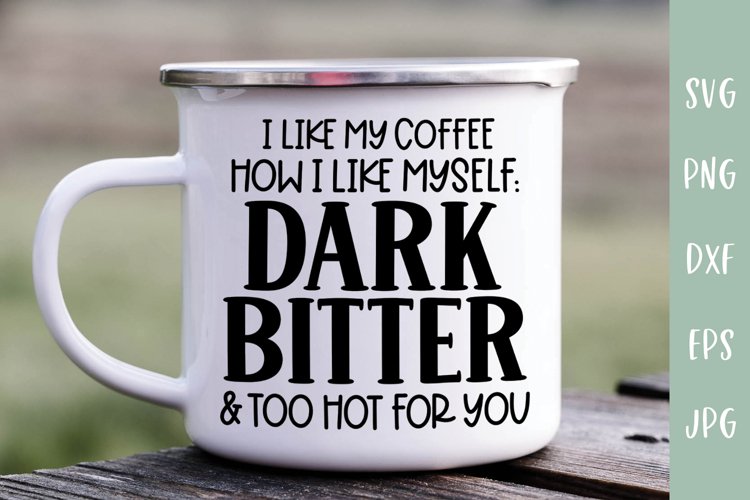 Sarcastic Coffee SVG | Dark, Bitter and Too Hot For You