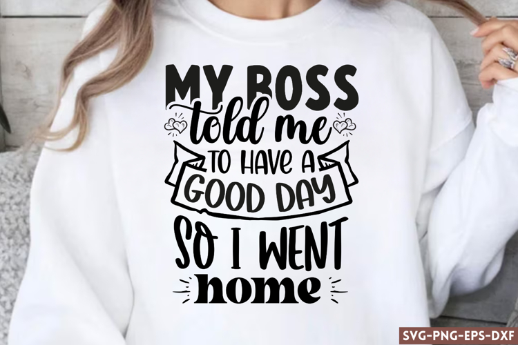 My boss told me to have a good SVG, Funny Quotes SVG