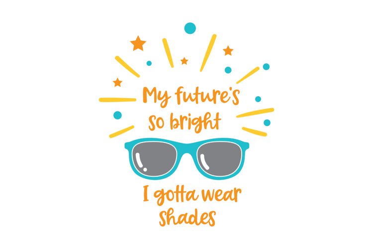 My Future Is So Bright I Gotta Wear Shades SVG Cut (1525238)