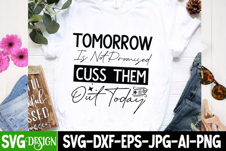 Tomorrow is not Promised Cuss them Out Today SVG (4768799)