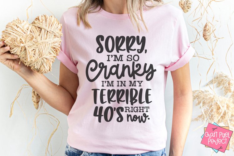 Sorry I'm so Cranky I'm In My Terrible 40s, Sarcastic Svg