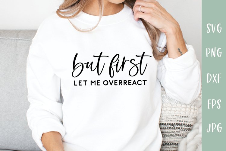 But First Let Me Overreact - Sarcastic SVG