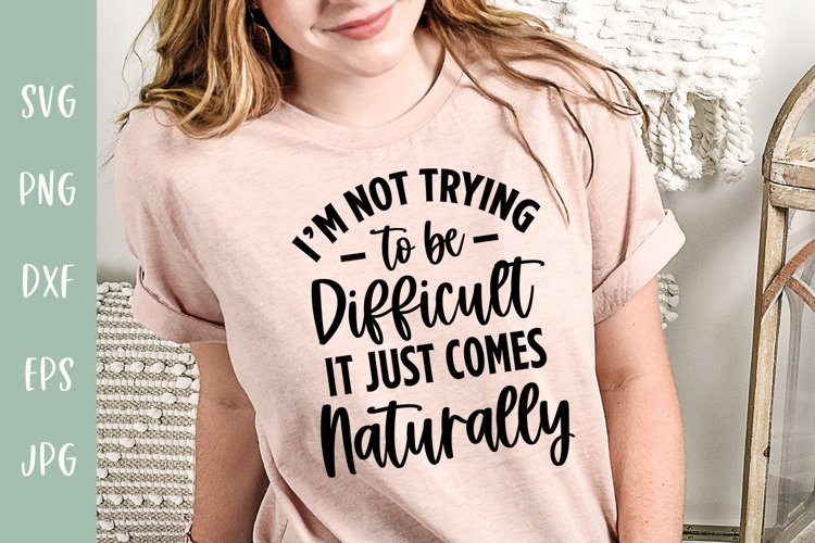 Not Trying To Be Difficult It Just Comes Naturally Funny SVG