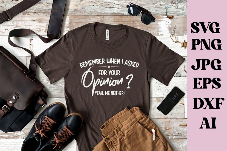 Remember When I Asked For Your Opinion SVG, Funny Shirt SVG Remember When I Asked For Your Opinion SVG, Funny Shirt SVG