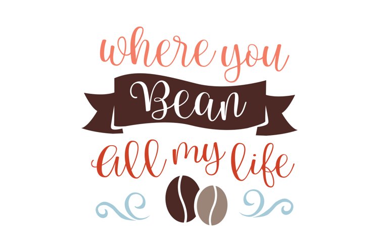 Where You Bean All My Life SVG Cut File (1524988)